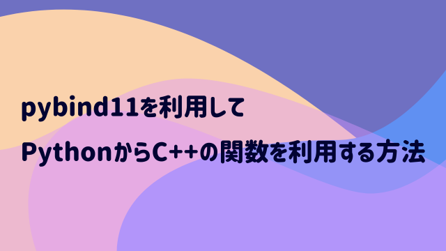 【Python】 pybind11を利用してPythonからC++の関数を利用する方法｜TechTopic